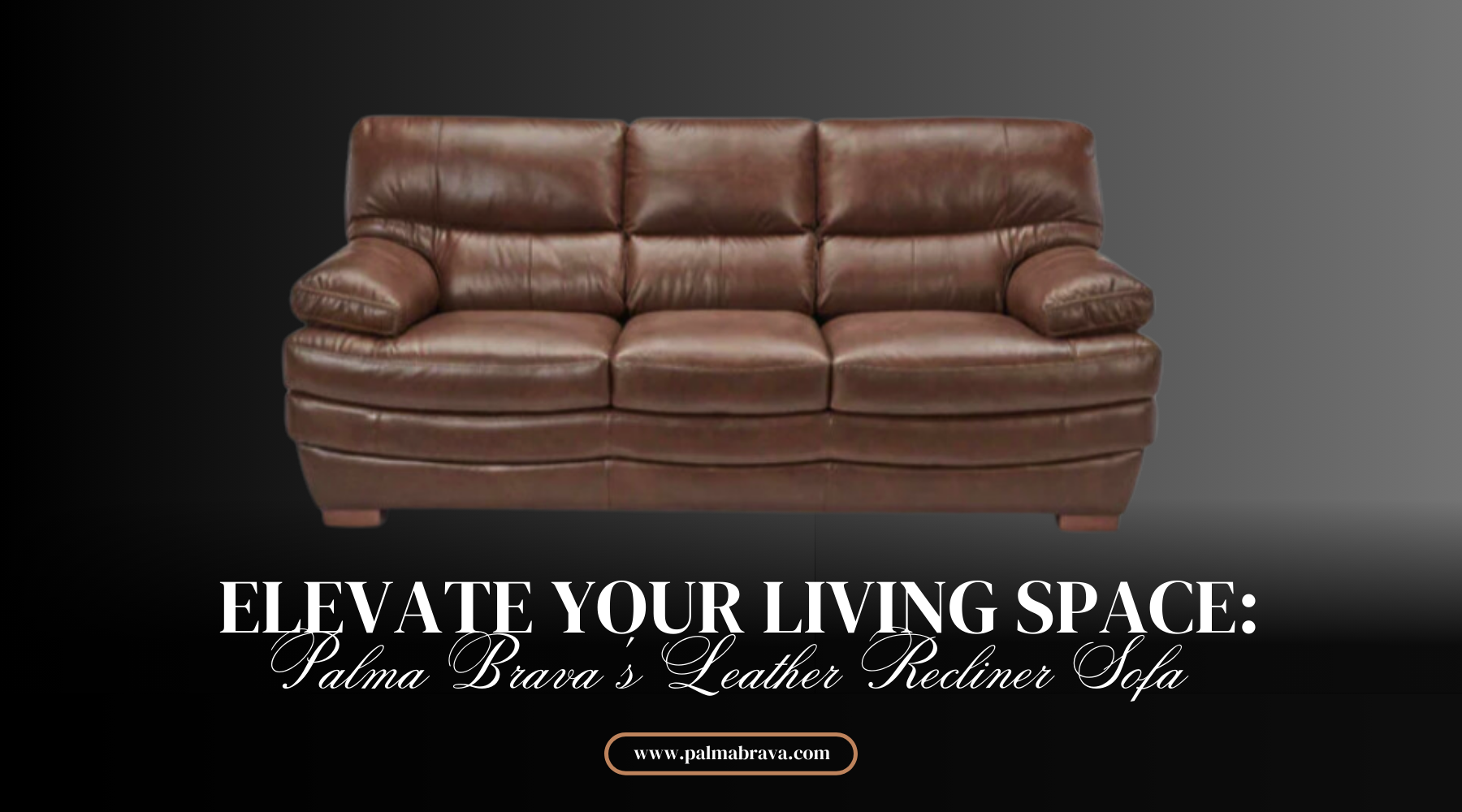 Elevate Your Living Space: Palma Brava's Leather Recliner Sofa – Palma Brava Home Furnishings