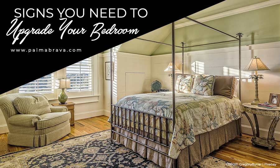 Signs You Need to Upgrade Your Bedroom – Palma Brava Home Furnishings